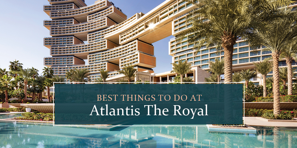 Top 10 Best Things To Do At Atlantis The Royal Dubai In 2025